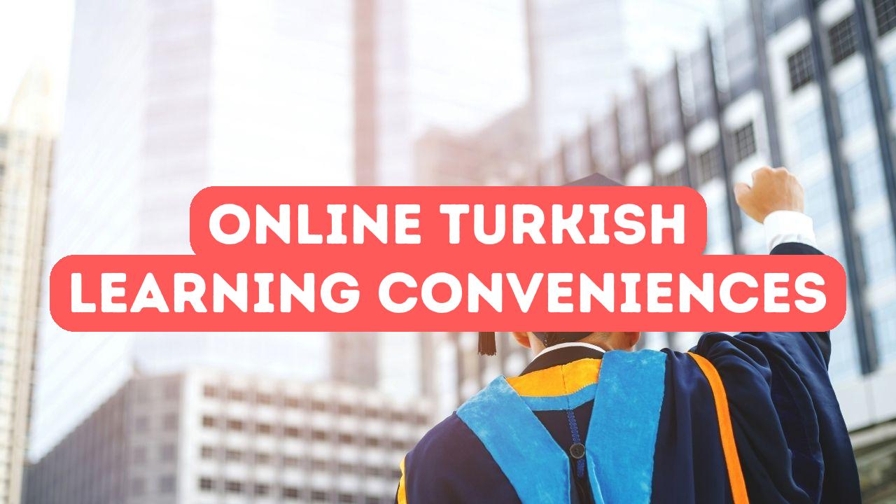 Maximizing the Advantages of Online Turkish Learning: Study at Your ...